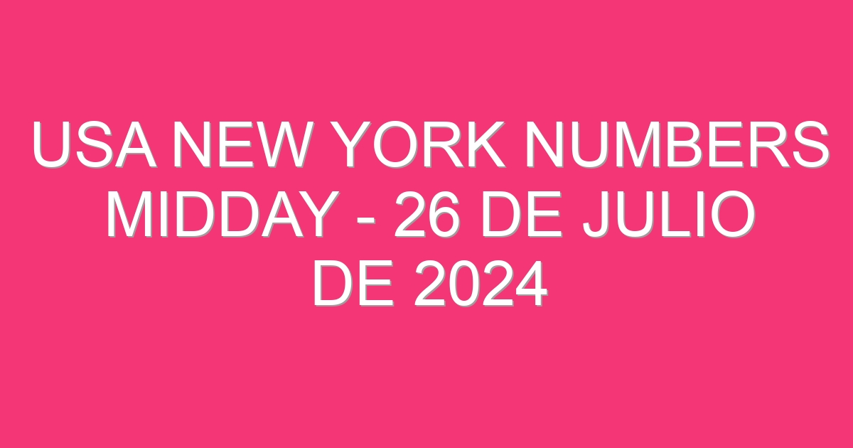 USA New York Numbers Midday - 26 de julio de 2024 - Resultados de ...