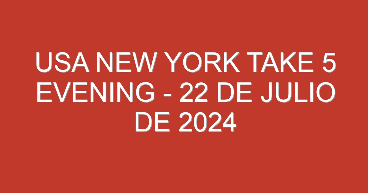 USA New York Take 5 Evening - 22 de julio de 2024 - Resultados de ...