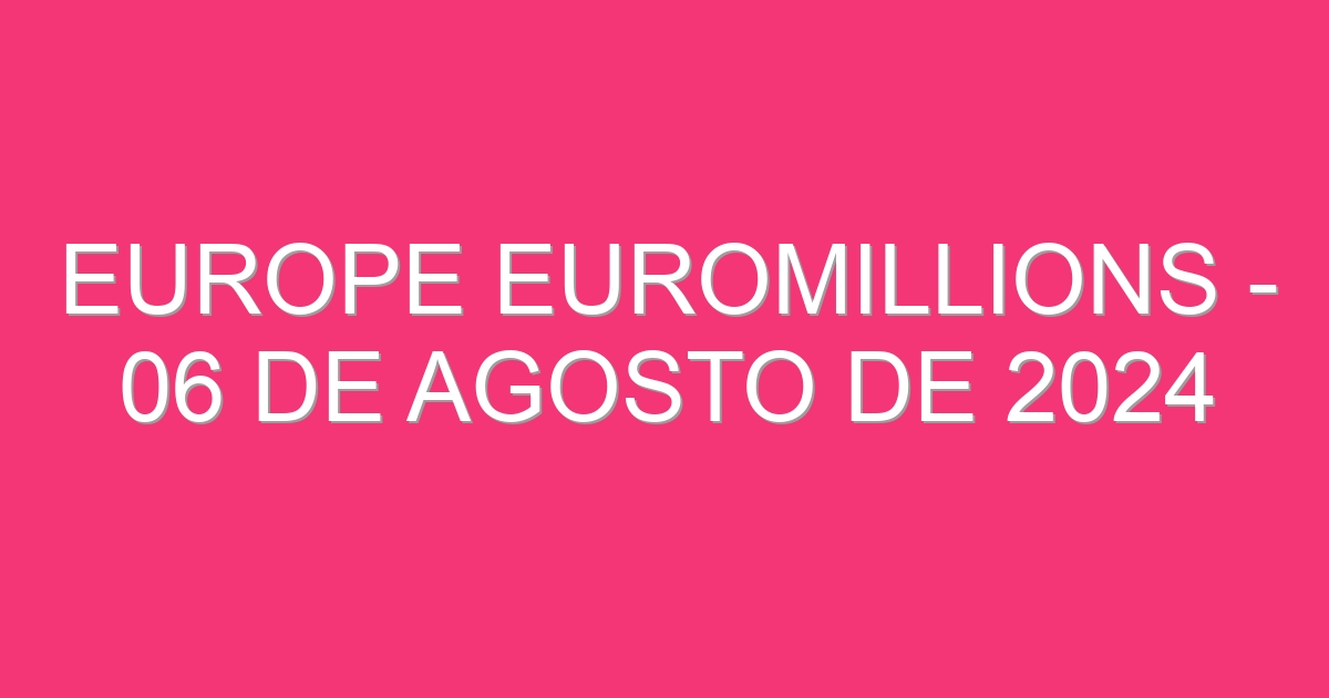 Europe EuroMillions - 06 de agosto de 2024 - Resultados de Lotería Hoy ...