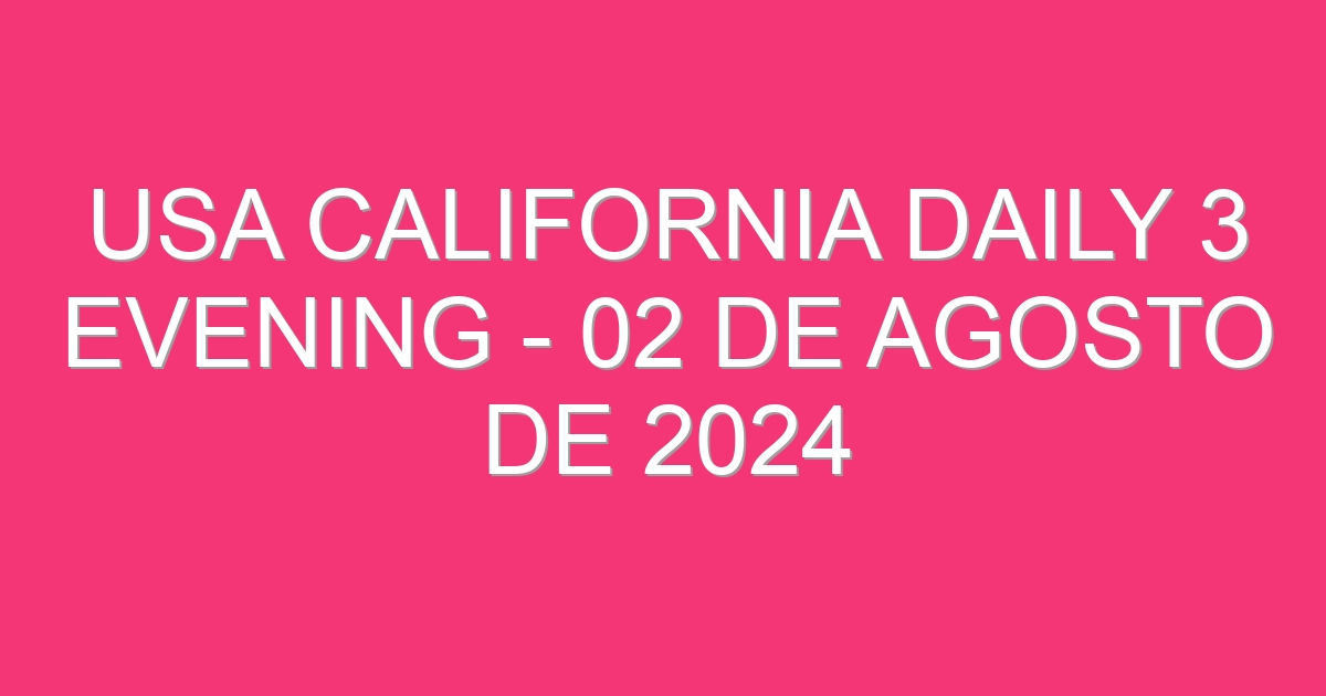 USA California Daily 3 Evening - 02 de agosto de 2024 - Resultados de ...