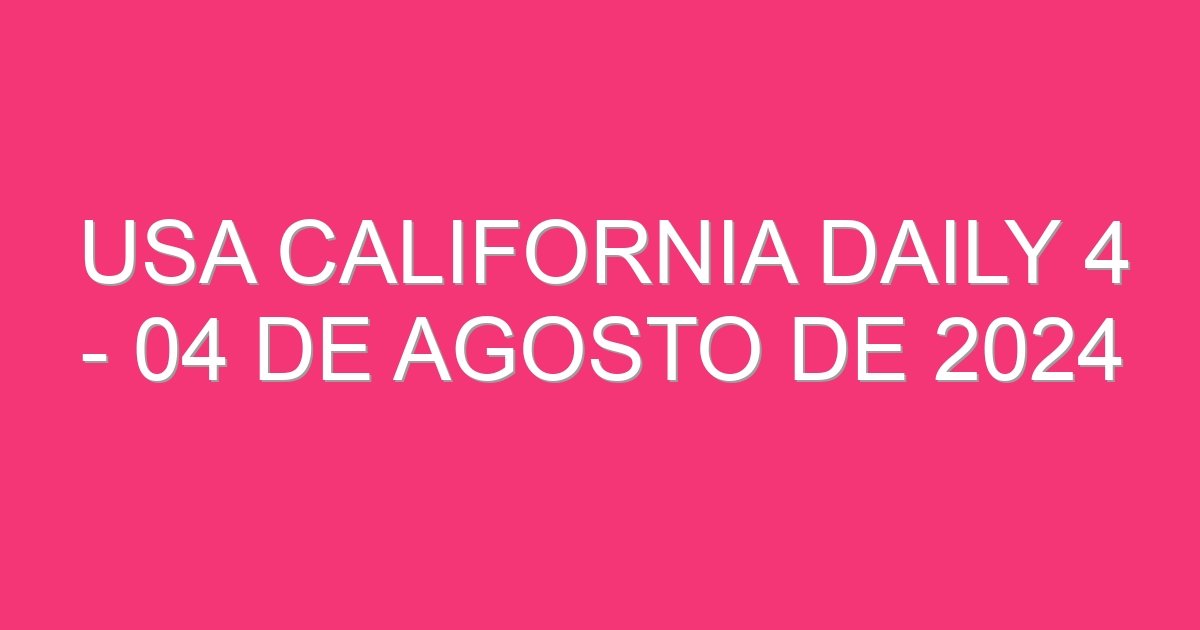 USA California Daily 4 - 04 de agosto de 2024 - Resultados de Lotería ...