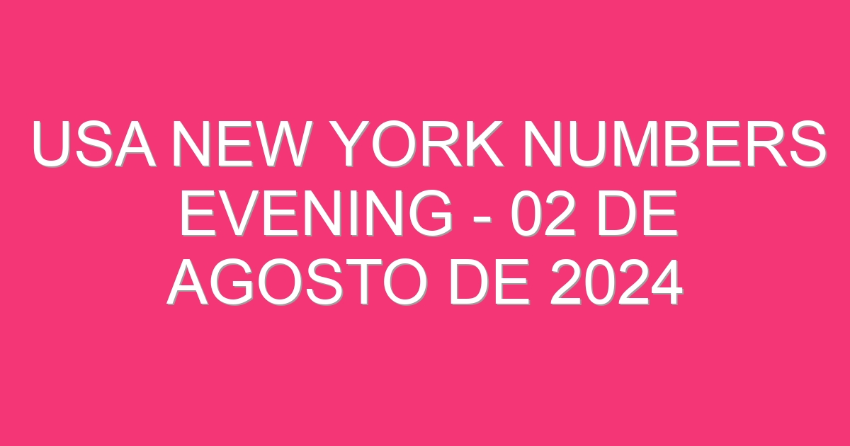 USA New York Numbers Evening - 02 de agosto de 2024 - Resultados de ...