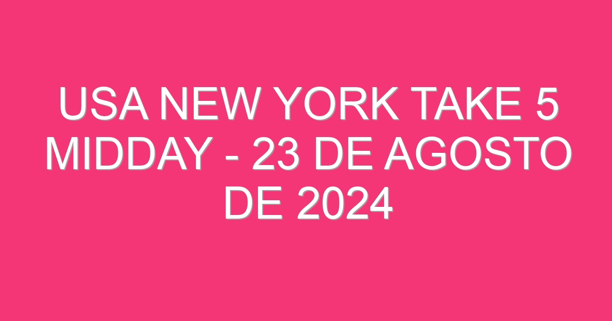 USA New York Take 5 Midday - 23 de agosto de 2024 - Resultados de ...