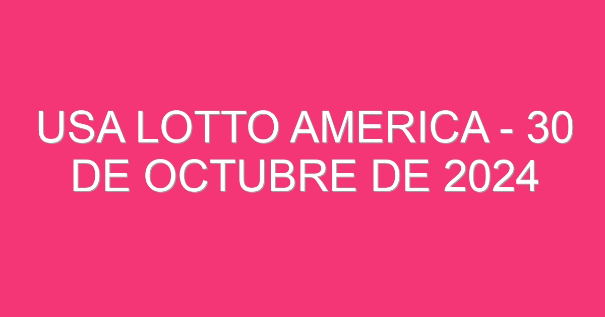 USA Lotto America - 30 de octubre de 2024 - Resultados de Lotería Hoy ...