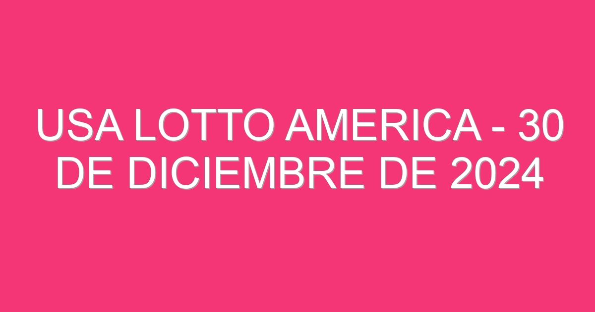 USA Lotto America - 30 de diciembre de 2024 - Resultados de Lotería Hoy ...