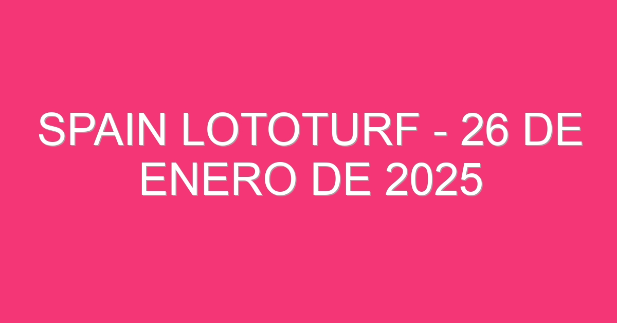 Spain Lototurf - 26 de enero de 2025 - Resultados de Lotería Hoy ...