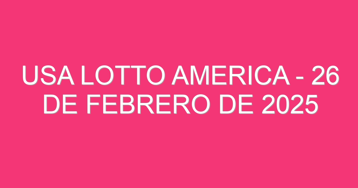 USA Lotto America - 26 de febrero de 2025 - Resultados de Lotería Hoy ...