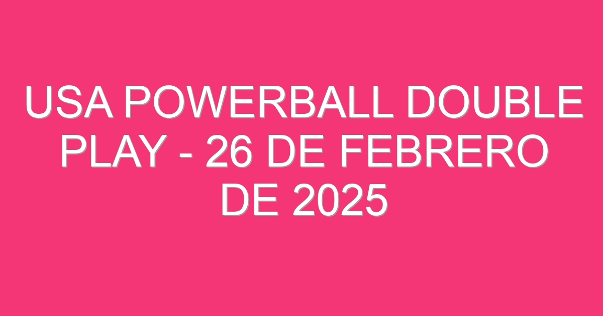 USA Powerball Double Play - 26 de febrero de 2025 - Resultados de ...