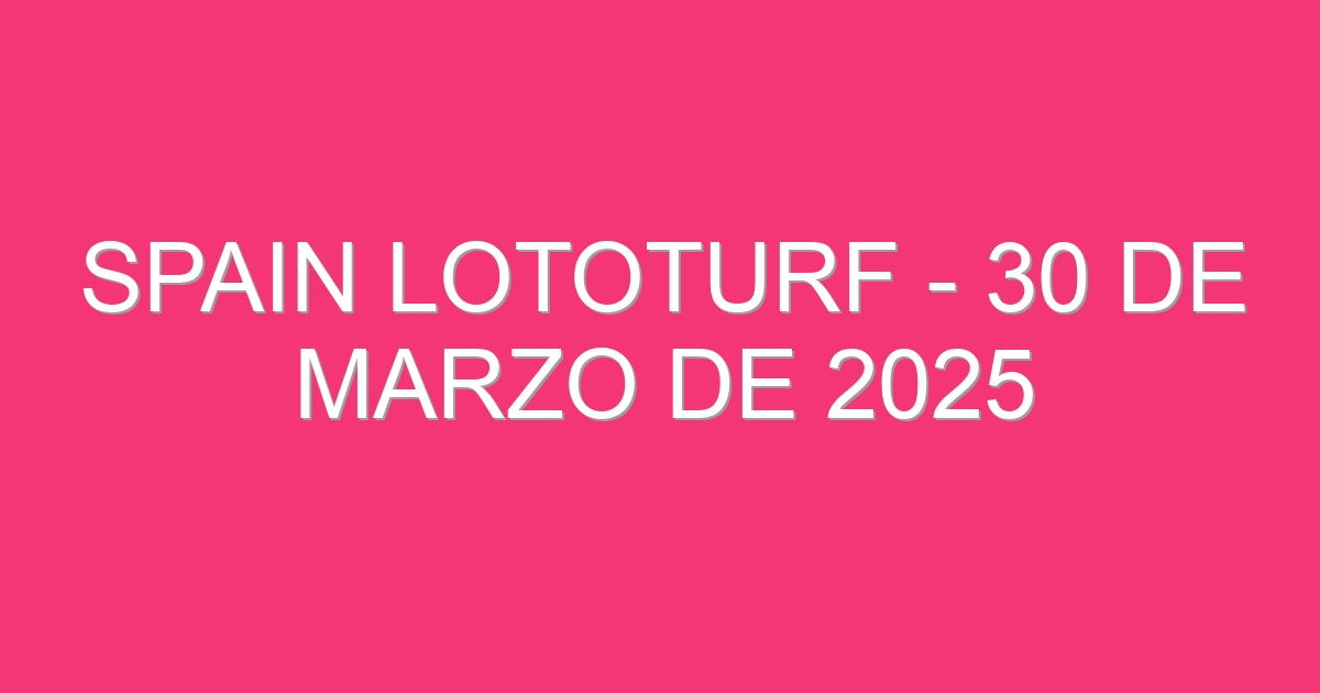 Spain Lototurf - 30 de marzo de 2025 - Resultados de Lotería Hoy ...